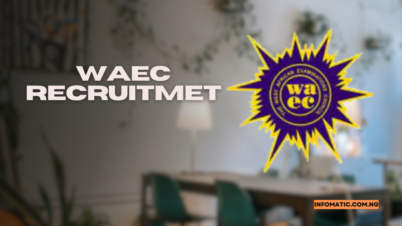 WAEC Recruitment 2025/2026: All You Need to Know - Infomatic